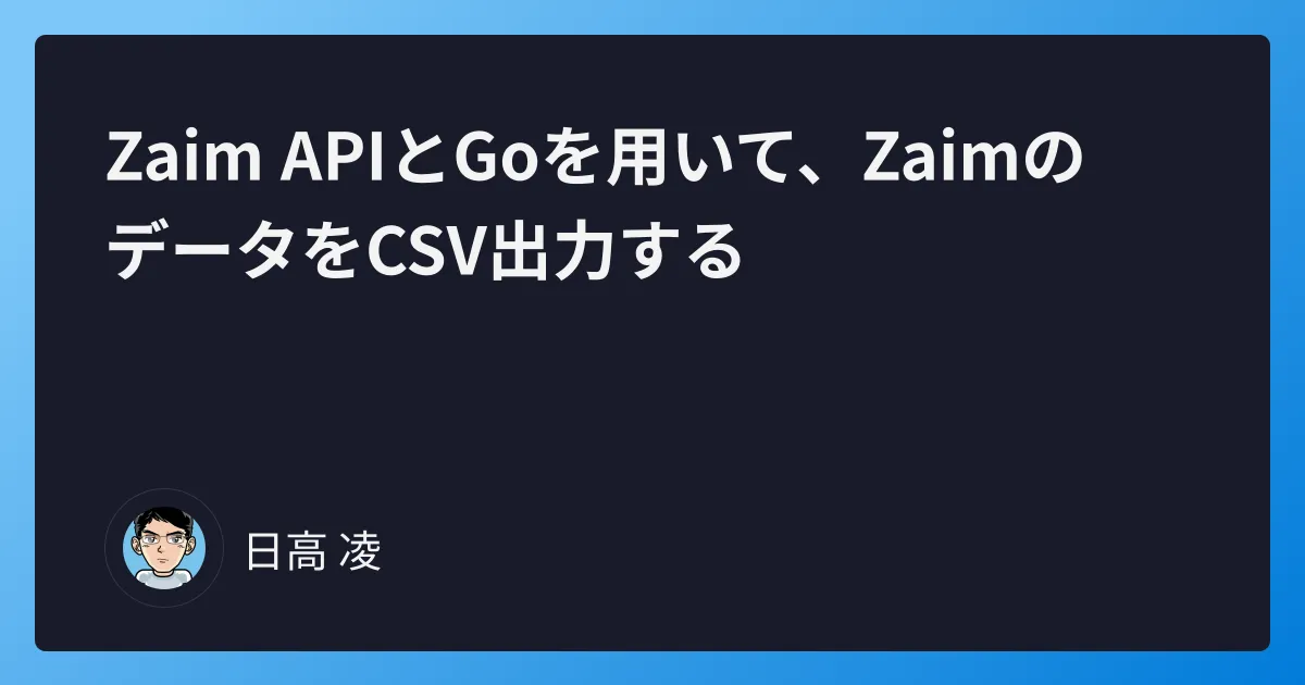 Zaim APIとGoを用いて、ZaimのデータをCSV出力する | 日高凌(ryohidaka)